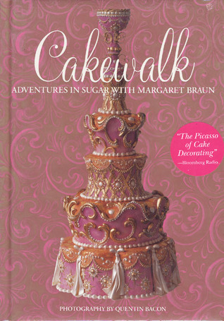 Cakewalk: Adventures In Sugar With Margaret Braun by Margaret Braun ...