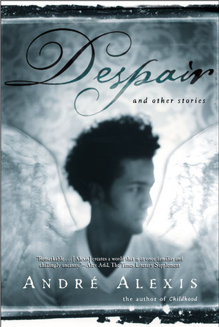 Despair: And Other Stories by André Alexis | Goodreads