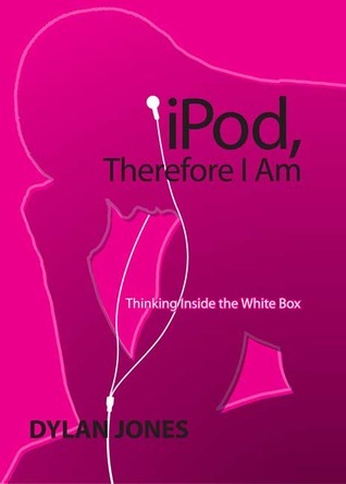 iPod, Therefore I Am by Dylan Jones | Goodreads