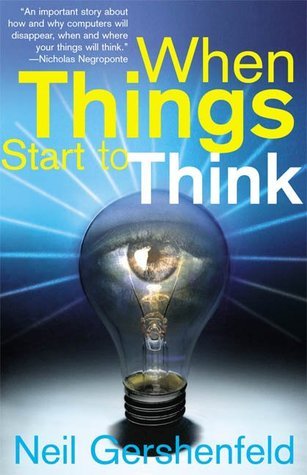 When Things Start to Think by Neil Gershenfeld | Goodreads