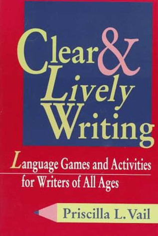 Clear and Lively Writing: Language Games and Activities for Writers of ...