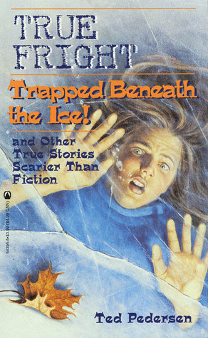 True Fright: Trapped Beneath the Ice! and Other True Stories Scarier ...