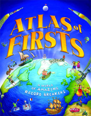 Atlas of Firsts (Kingfisher Atlas) by Clive Gifford | Goodreads