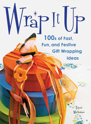 Wrap It Up: 100s of Fast, Fun, and Festive Gift Wrapping Ideas by Espen ...