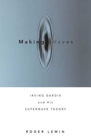 Making Waves: Irving Dardik and His Superwave Principle by Roger Lewin ...
