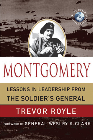 Montgomery: Lessons in Leadership from the Soldier's General by Trevor ...