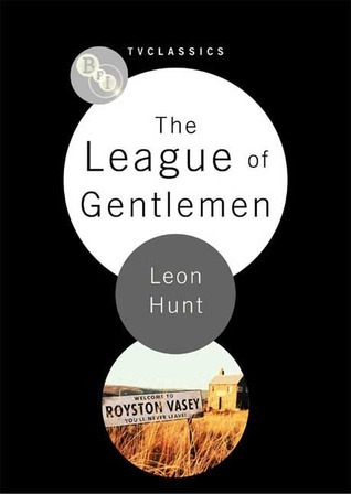 The League of Gentlemen (Bfi TV Classics) by Leon Hunt | Goodreads