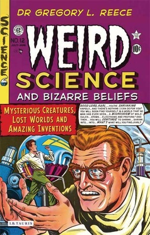 Weird Science and Bizarre Beliefs: Mysterious Creatures, Lost Worlds ...