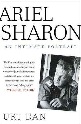 Ariel Sharon: An Intimate Portrait by Uri Dan | Goodreads