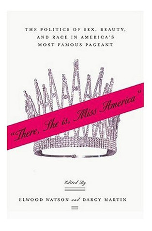 “There She Is, Miss America”: The Politics of Sex, Beauty, and Race in ...