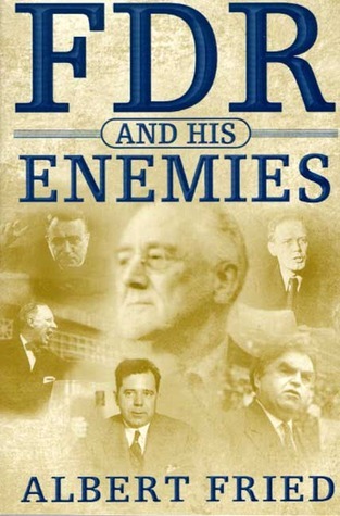 FDR and His Enemies: A History by Albert Fried | Goodreads