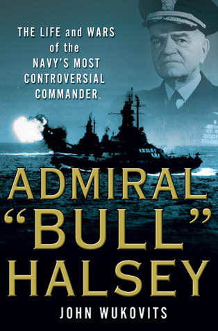 Admiral "Bull" Halsey: The Life and Wars of the Navy's Most ...