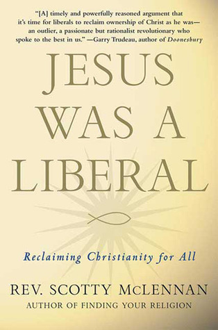 Jesus Was a Liberal: Reclaiming Christianity for All by Scotty McLennan ...