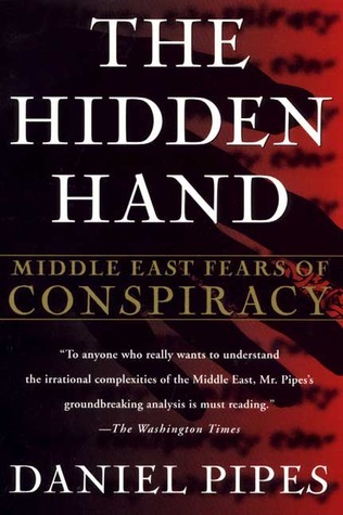 The Hidden Hand: Middle East Fears of Conspiracy by Daniel Pipes ...