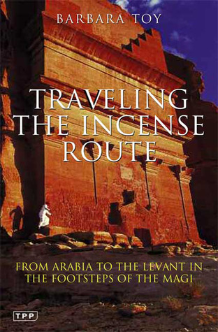 Traveling the Incense Route: From Arabia to the Levant in the Footsteps ...