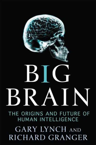 Big Brain: The Origins and Future of Human Intelligence by Gary Lynch ...