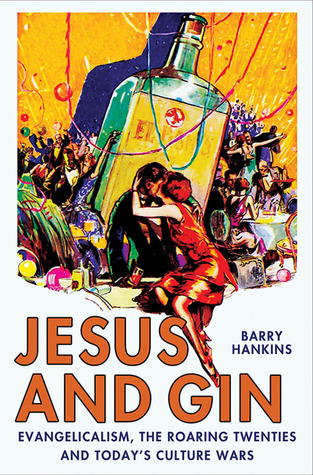 Jesus and Gin: Evangelicalism, the Roaring Twenties and Today's Culture ...