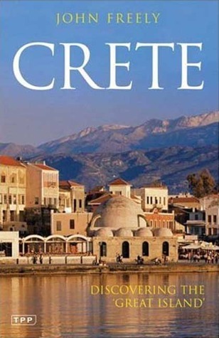 Crete: Discovering the 'Great Island' by John Freely | Goodreads