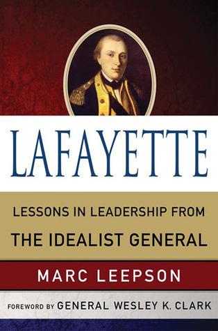 Lafayette: Lessons in Leadership from the Idealist General by Marc ...