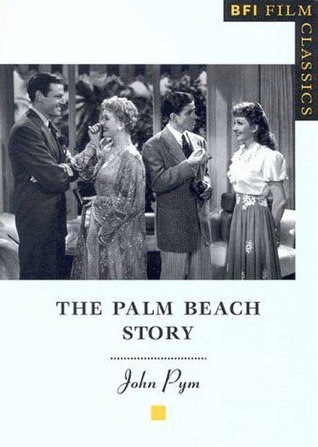 The Palm Beach Story (BFI Film Classics) by John Pym | Goodreads