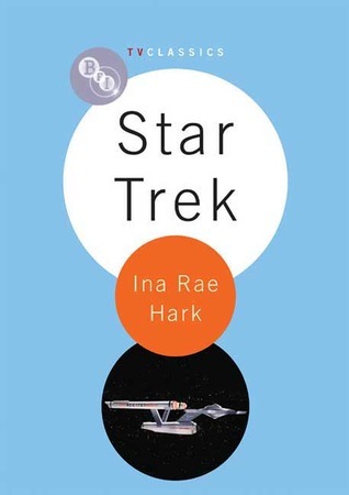 Star Trek (BFI TV Classics) by Ina Rae Hark | Goodreads