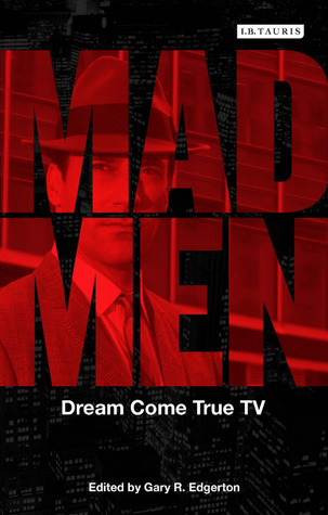 Mad Men: Dream Come True TV by Gary R. Edgerton | Goodreads