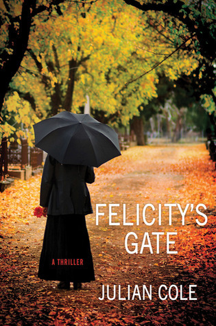 Felicity's Gate: A Thriller (Thomas Dunne) by Julian Cole | Goodreads