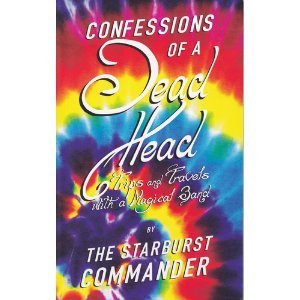 Confessions Of a Dead Head: Trips and Travels with a Magical Band by ...