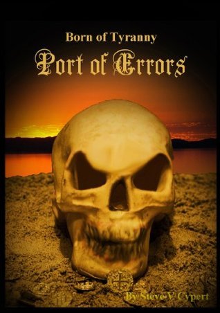 Port of Errors (Born of Tyranny #1) by Steve V. Cypert | Goodreads