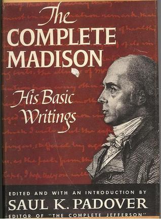 The Complete Madison - His Basic Writings by Saul K. Padover | Goodreads