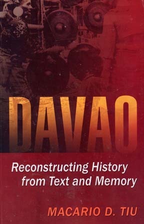 Davao: Reconstructing History from Text and Memory by Macario D. Tiu ...