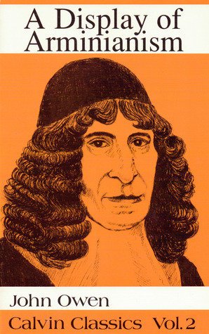 A Display of Arminianism (Calvin Classics, #1) by John Owen | Goodreads