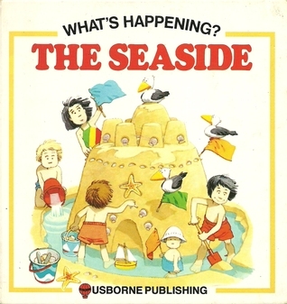 The Seaside (What's Happening?) by Heather Amery | Goodreads