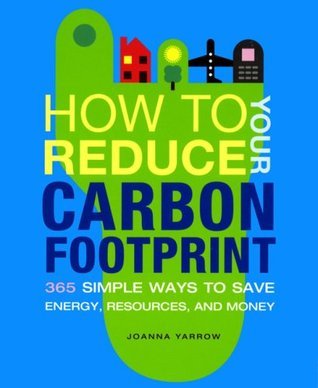 How to Reduce Your Carbon Footprint: 365 Ways to Save Energy, Resources ...