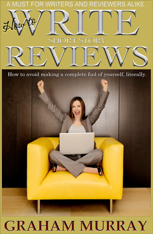How To Write Short Story Reviews by Graham Murray | Goodreads