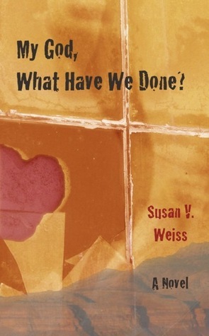 My God, What Have We Done? by Susan V. Weiss | Goodreads