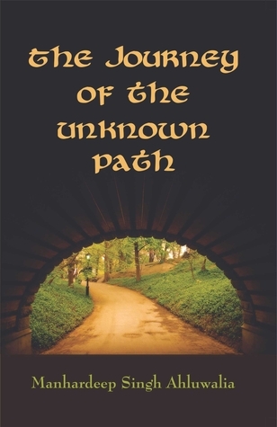 The Journey of the Unknown Path by Manhardeep Singh Ahluwalia | Goodreads