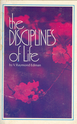 The Disciplines of Life by V. Raymond Edman | Goodreads