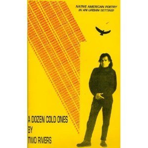 A Dozen Cold Ones by Two Rivers: Native American Poetry in an Urban ...