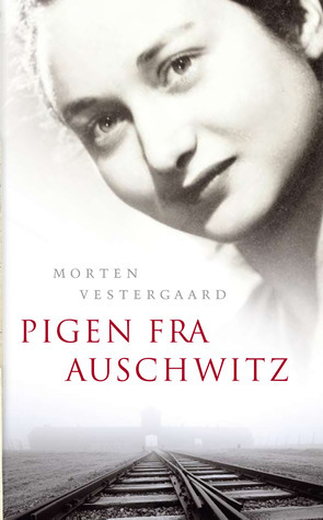 Pigen fra Auschwitz by Morten Vestergaard | Goodreads