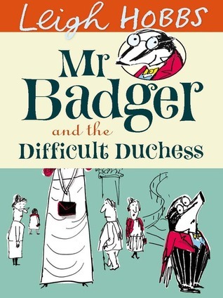 Mr Badger and the Difficult Duchess (Mr Badger, #3) by Leigh Hobbs ...
