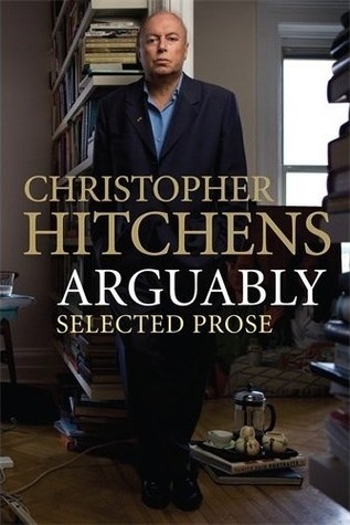 Arguably: Selected Prose by Christopher Hitchens | Goodreads