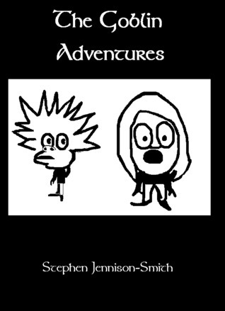 The Goblin Adventures by Stephen Jennison-Smith | Goodreads