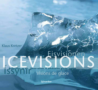 Ice Visions/Íssýnir/Eisvisionen/Visions de glace by Klaus Kretzer ...