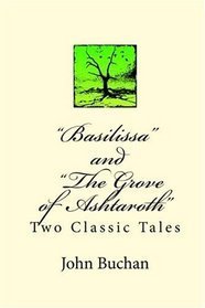 Basilissa / The Grove Of Ashtaroth: Two Classic Tales by John Buchan ...