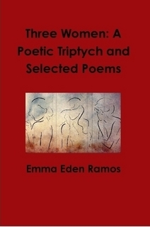 Three Women: A Poetic Triptych and Selected Poems by Emma Eden Ramos ...