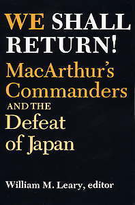 We Shall Return! Macarthur's Commanders and the Defeat of Japan, 1942 ...