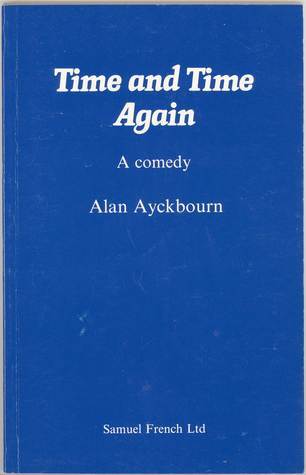 Time and Time Again by Alan Ayckbourn | Goodreads