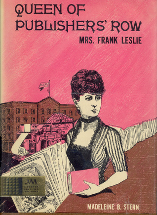 Queen of Publishers' Row: Mrs. Frank Leslie by Madeleine B. Stern ...