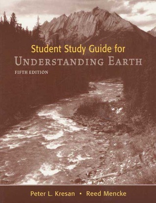 Student Study Guide for Understanding Earth by Peter L. Kresan | Goodreads